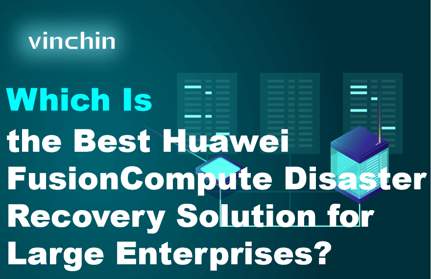 Welche ist die beste Huawei FusionCompute-Disaster-Recovery-Lösung für große Unternehmen ...