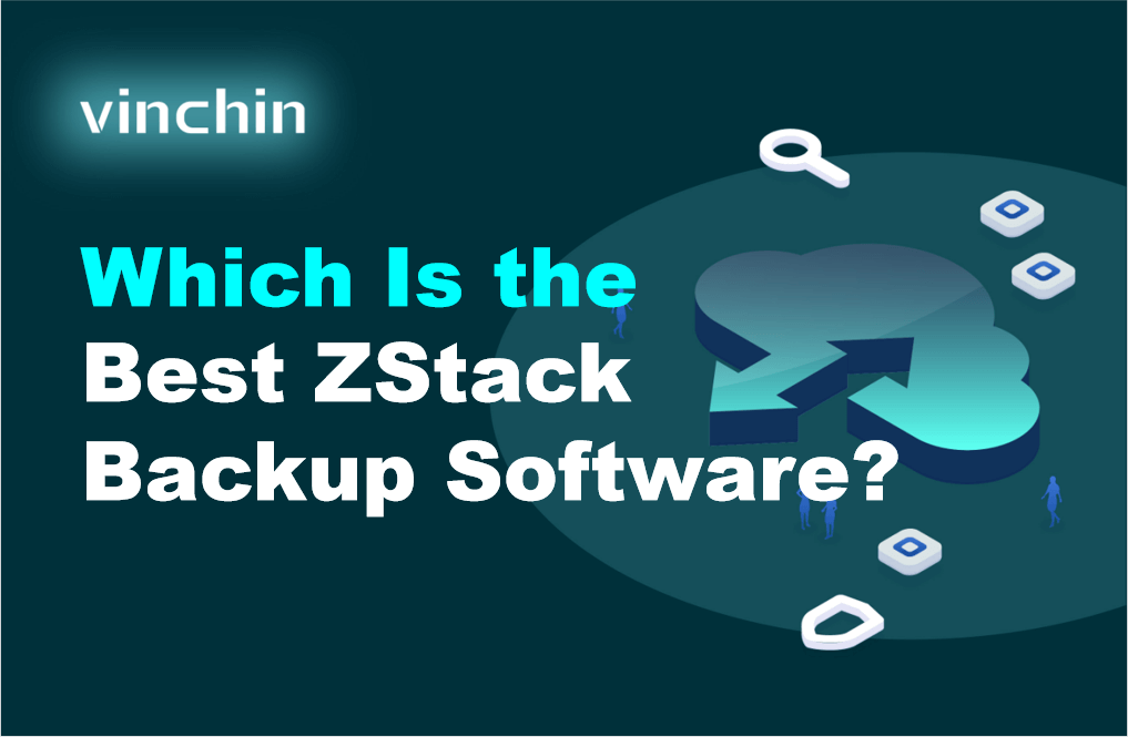 Which Is the Best ZStack Backup Software? | Vinchin Backup