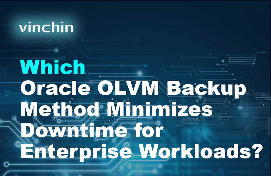 Which Oracle OLVM Backup Method Minimizes Downtime for Enterprise ...