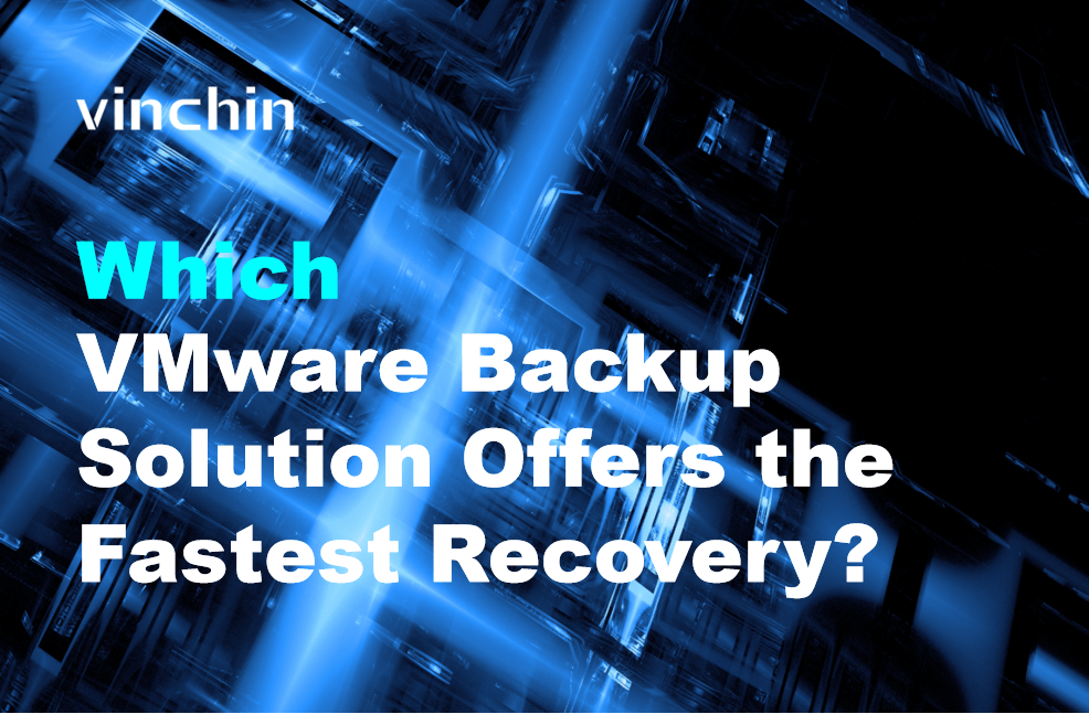 Which VMware Backup Solution Offers the Fastest Recovery? | Vinchin Backup