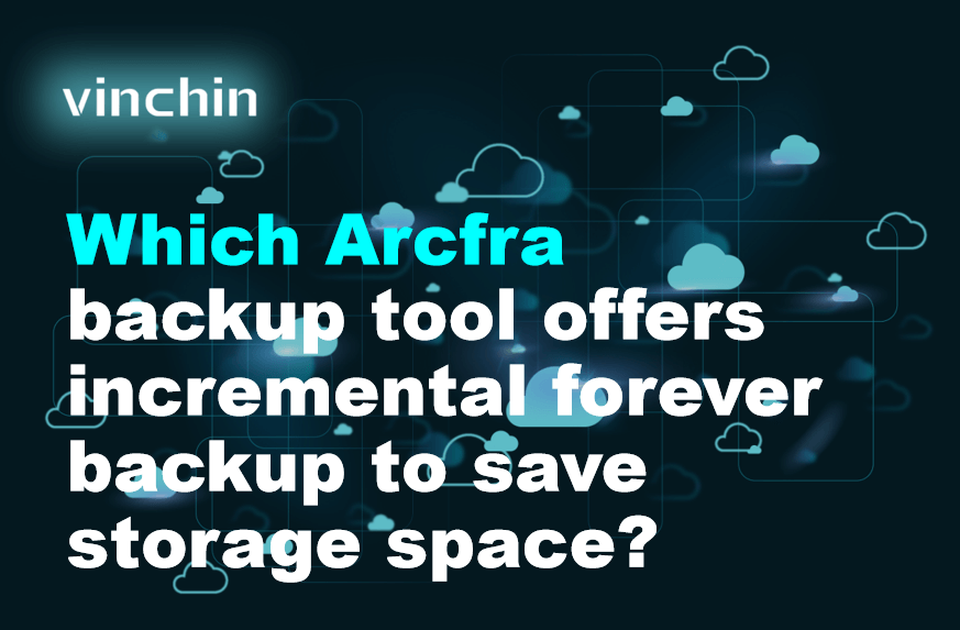 Which Arcfra backup tool offers incremental forever backup to save ...