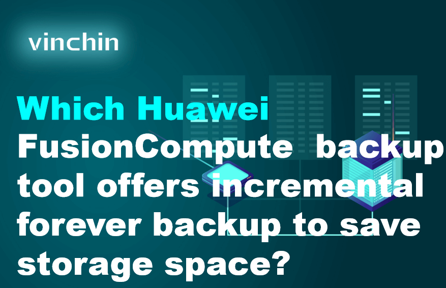 Which Huawei FusionCompute backup tool offers incremental forever ...
