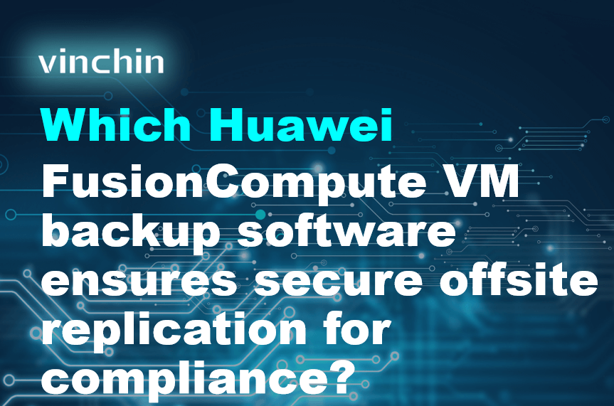 Which Huawei FusionCompute VM backup software ensures secure offsite ...
