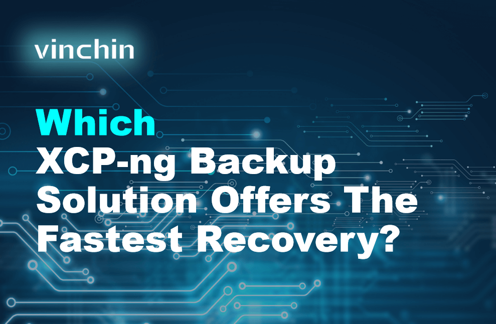 Which XCP-ng Backup Solution Offers The Fastest Recovery? | Vinchin Backup
