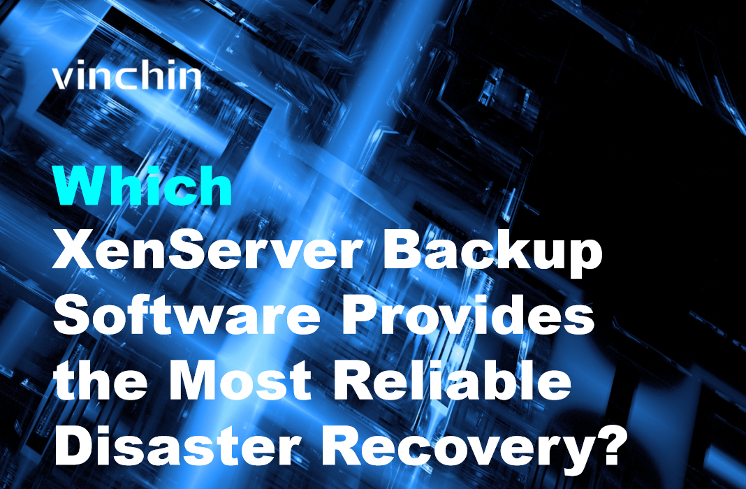 Which XenServer Backup Software Provides the Most Reliable Disaster ...