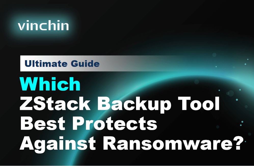 Which ZStack Backup Tool Best Protects Against Ransomware? | Vinchin Backup
