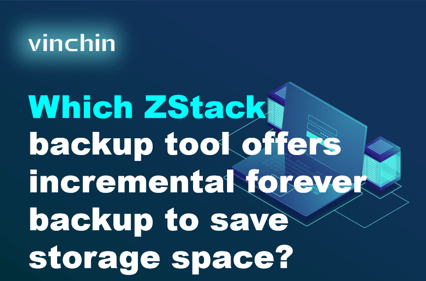 Which ZStack backup tool offers incremental forever backup to save ...