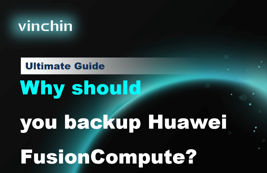 Why should you backup Huawei FusionCompute? | Vinchin Backup