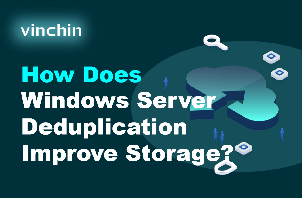 How Does Windows Server Deduplication Improve Storage? | Vinchin Backup