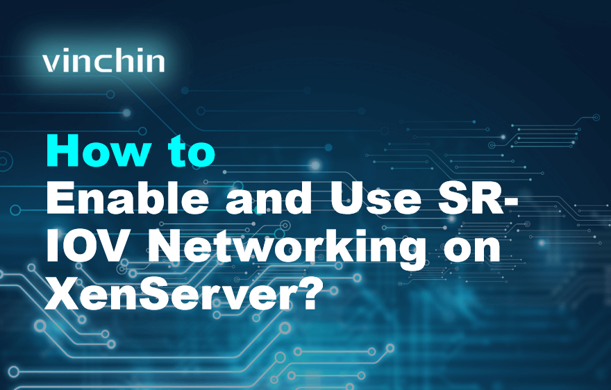 How to Enable and Use SR-IOV Networking on XenServer？ | Vinchin Backup