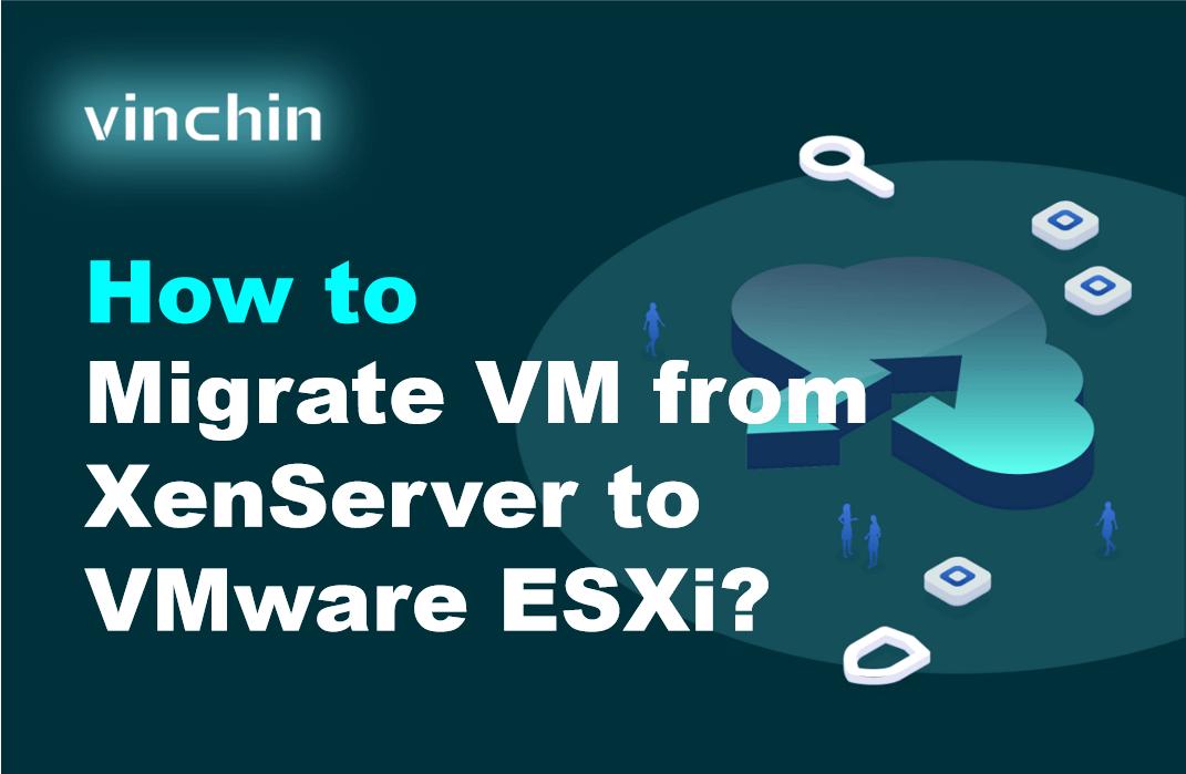 How to Migrate VM from XenServer to VMware ESXi? | Vinchin Backup