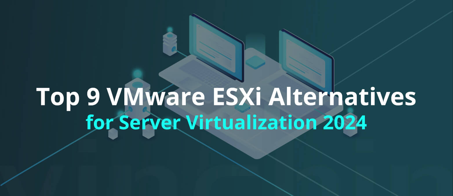 Top 9 VMware ESXi Alternatives for Server Virtualization 2024 | Vinchin Backup