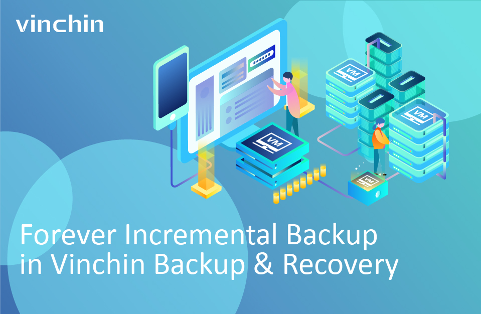 Forever incremental backup in Vinchin Backup & Recovery - Vinchin Backup Forever incremental backup in Vinchin Backup & Recovery - Vinchin Backup
